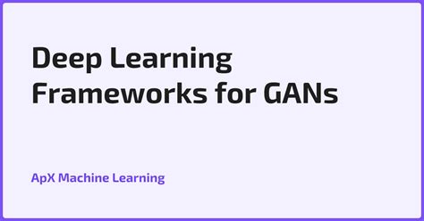 Deep Learning Frameworks For Gans