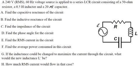 A 240 V Rms 60 Hz Voltage Source Is Applied To A Series Lcr Circuit