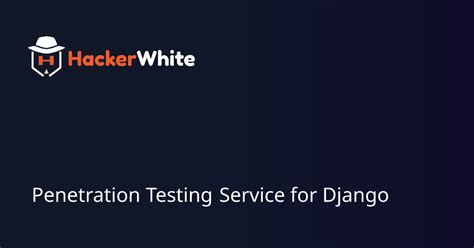 Penetration Testing Service For Django Hackerwhite