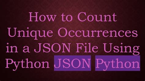 How To Count Unique Occurrences In A Json File Using Python Json Python Youtube