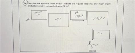 Solved 16. Complete the synthesis shown below. Indicate the | Chegg.com