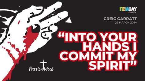 Into Your Hands I Commit My Spirit Passion Week 2024 Sermons