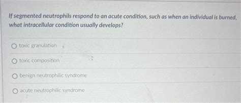 Solved If Segmented Neutrophils Respond To An Acute