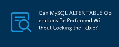 mysql alter table 操作可以在不鎖定表的情況下執行嗎？ mysql教程 php中文網