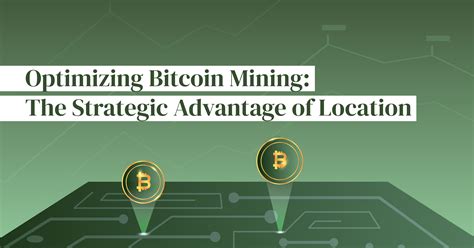 Optimizing Bitcoin Mining The Strategic Advantage Of Location