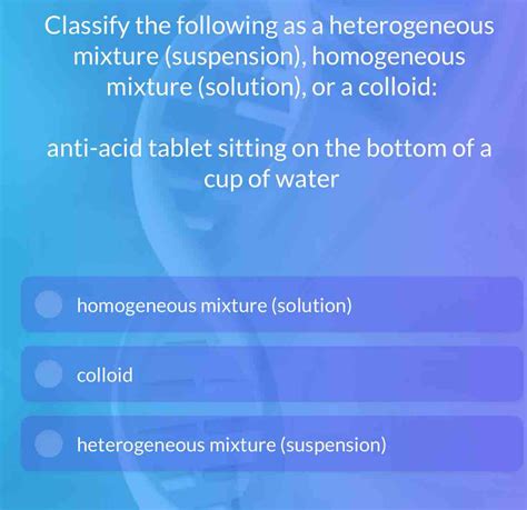 Solved Classify The Following As A Heterogeneous Mixture Suspension Homogeneous Mixture