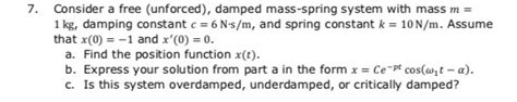 Solved 7 Consider A Free Unforced Damped Mass Spring