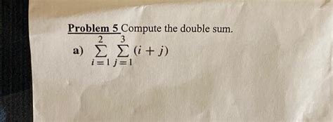 Solved Problem 5 Compute The Double Sum A ∑i12∑j13ij