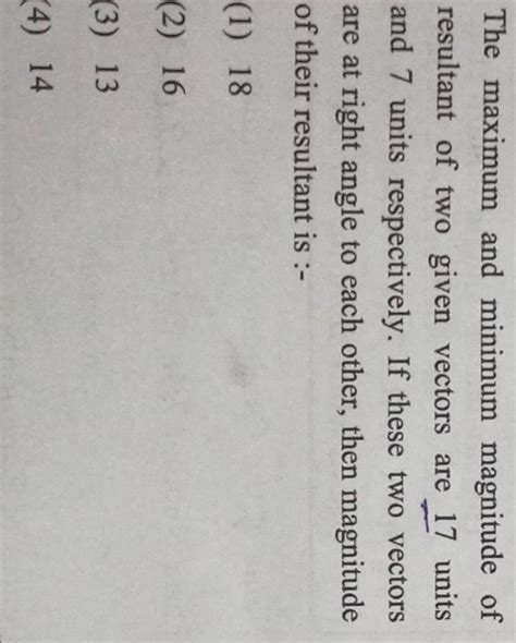 the maximum and minimum magnitude of resultant of two given vectors are 1