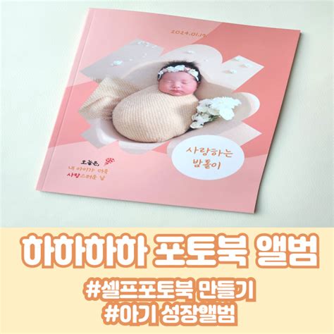 하하하하 아기 포토북 제작 육아 사진앨범 셀프포토북 만들기 네이버 블로그
