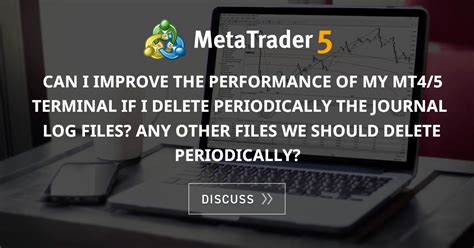can i improve the performance of my mt4 5 terminal if i delete