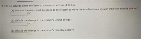 Solved A 993 Kg Satellite Orbits The Earth At A Constant