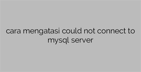 Cara Mengatasi Could Not Connect To Mysql Server