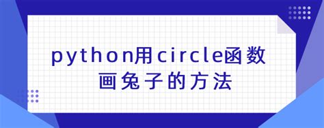 【说站】python用circle函数画兔子的方法 腾讯云开发者社区 腾讯云