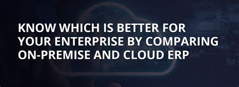 KNOW WHICH IS BETTER FOR YOUR ENTERPRISE BY COMPARING ON PREMISE AND CLOUD ERP TechIntegra