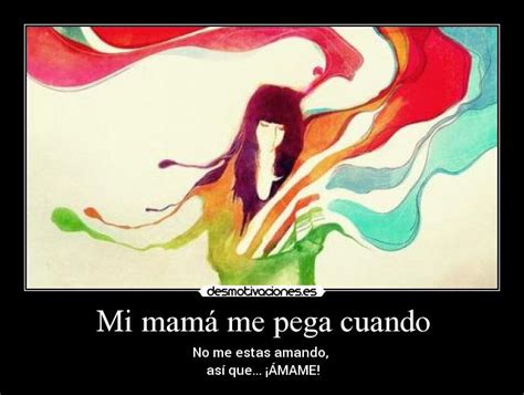 Mi Mamá Me Pega Cuando Desmotivaciones