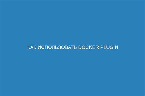 Блог Как использовать Docker Plugin Push для загрузки Docker контейнера руководство для