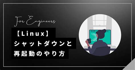 【linux】即時シャットダウン・再起動する方法（shutdownコマンド）｜it技術ライフ