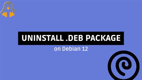 How To Removeuninstall Deb Package On Debian 12 Linux Genie