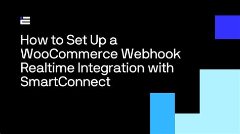 How To Set Up A WooCommerce Webhook Realtime Integration With SmartConnect EOne Solutions