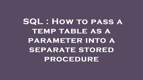 Sql How To Pass A Temp Table As A Parameter Into A Separate Stored Procedure Youtube
