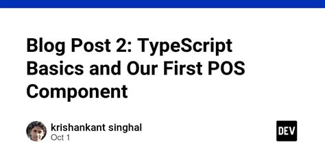 Blog Post 2 Typescript Basics And Our First Pos Component Dev Community
