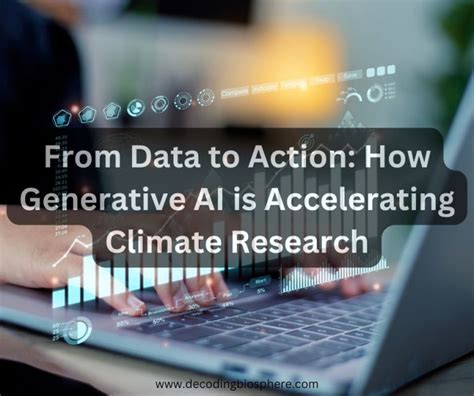 From Data To Action How Generative Ai Is Accelerating Climate Research Decoding Biosphere