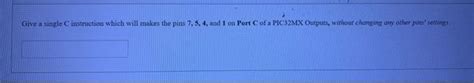Solved Give A Single C Instruction Which Will Makes The Pins