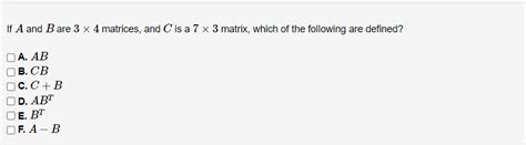 Solved If A And B Are 34 Matrices And C Is A 73 Matrix Chegg Com