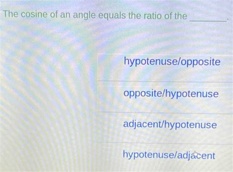 Solved The Cosine Of An Angle Equals The Ratio Of The Hypotenuse Opposite Opposite