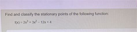 Solved Find And Classify The Stationary Points Of The