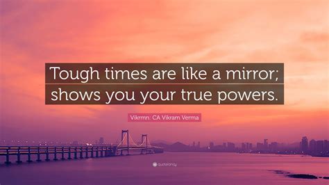 Vikrmn Ca Vikram Verma Quote “tough Times Are Like A Mirror Shows