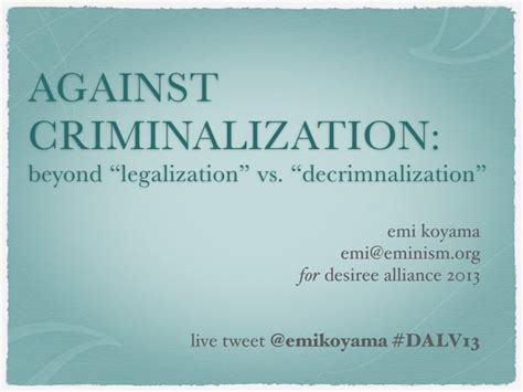 Against Criminalization Beyond Legalization Vs Decriminalization