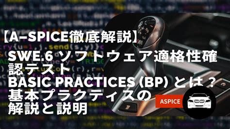 【aspice】swe 6 ソフトウェア適格性確認テスト Basic Practices Bp とは？基本プラクティスの解説と説明
