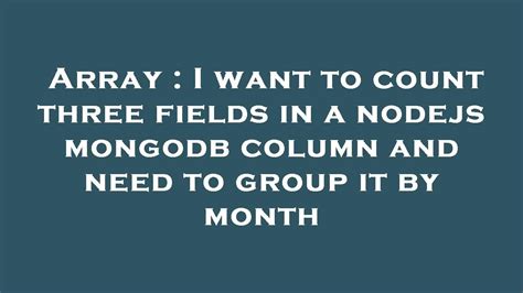 Array I Want To Count Three Fields In A Nodejs Mongodb Column And