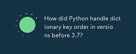 python在3 7之前的版本是如何處理字典鍵順序的？ python教學 php中文網