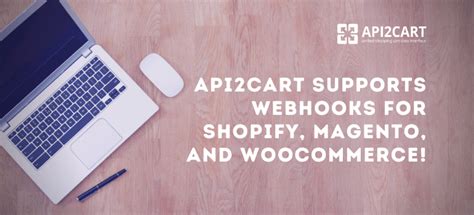 api2cart supports webhooks for shopify magento and woocommerce