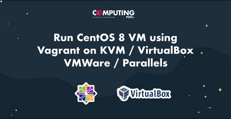 run centos 8 vm using vagrant on kvm virtualbox vmware parallels