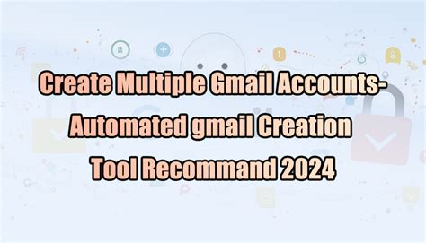 create multiple gmail accounts automated gmail creation tool recommand 2024