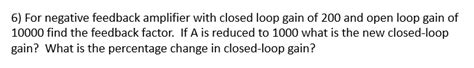 Solved For Negative Feedback Amplifier With Closed Loop Chegg
