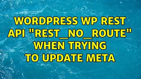 Wordpress Wp Rest Api Restnoroute When Trying To Update Meta Youtube