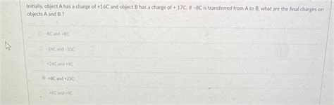 Solved Initially Object A Has A Charge Of 16c And Object B