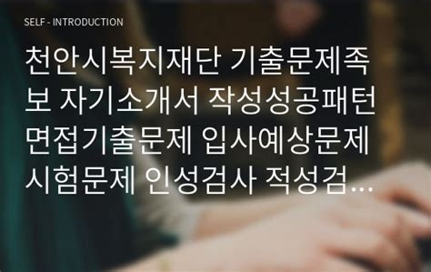 천안시복지재단 기출문제족보 자기소개서 작성성공패턴 면접기출문제 입사예상문제 시험문제 인성검사 적성검사 논술문제 어학능력검증문제