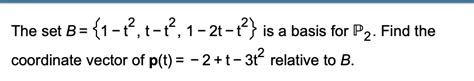 Solved The Set B {1−t2 T−t2 1−2t−t2} Is A Basis For P2 Find