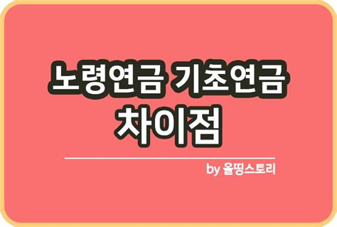 노령연금 기초연금 특징 차이점 지급기준