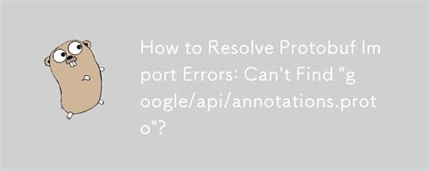 How to Resolve Protobuf Import Errors: Can't Find 'google/api ...