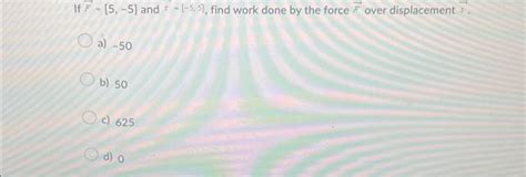 Solved If F [5 5] And S [ 5 5] Find Work Done By The