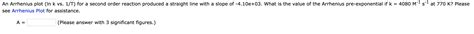 Solved An Arrhenius Plot In K Vs 1 T For A Second Order
