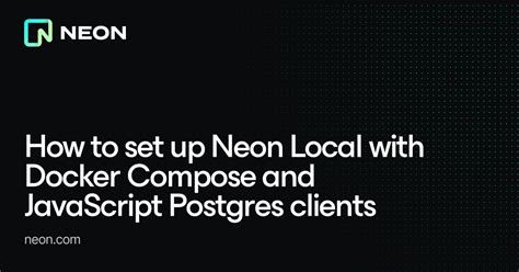 How To Set Up Neon Local With Docker Compose And Javascript Postgres Clients Neon Guides
