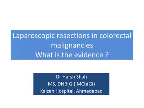 Laparoscopic Resections In Colorectal Malignancies By Dr Harsh Shah Ppt